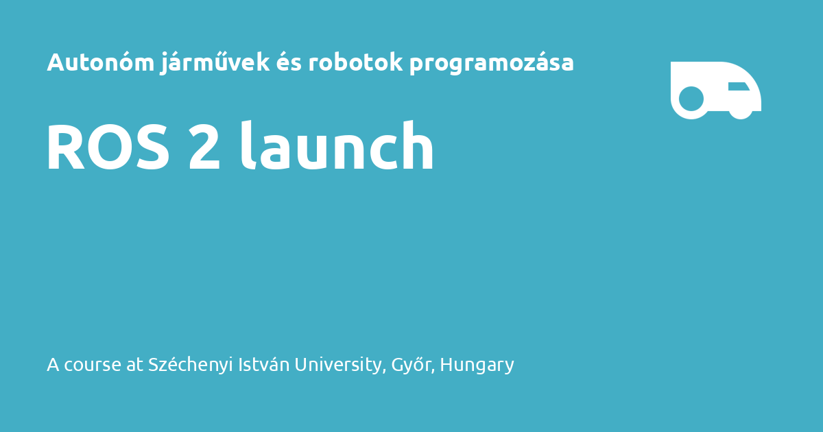 ROS 2 launch - Autonóm járművek és robotok programozása